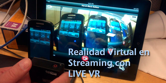 Live VR: Streaming de realidad virtual con GoPRO